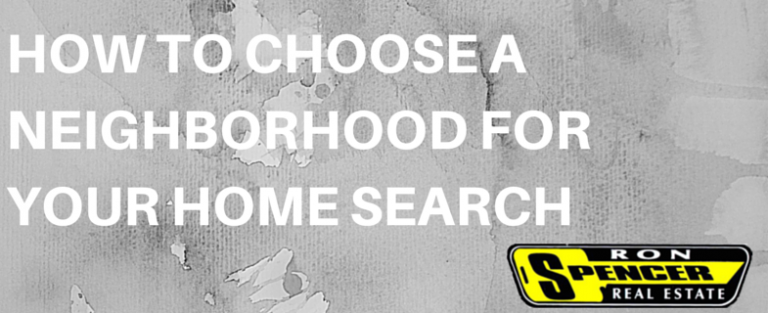 How to Choose a Neighborhood for Your Home Search - Ron Spencer Real Estate